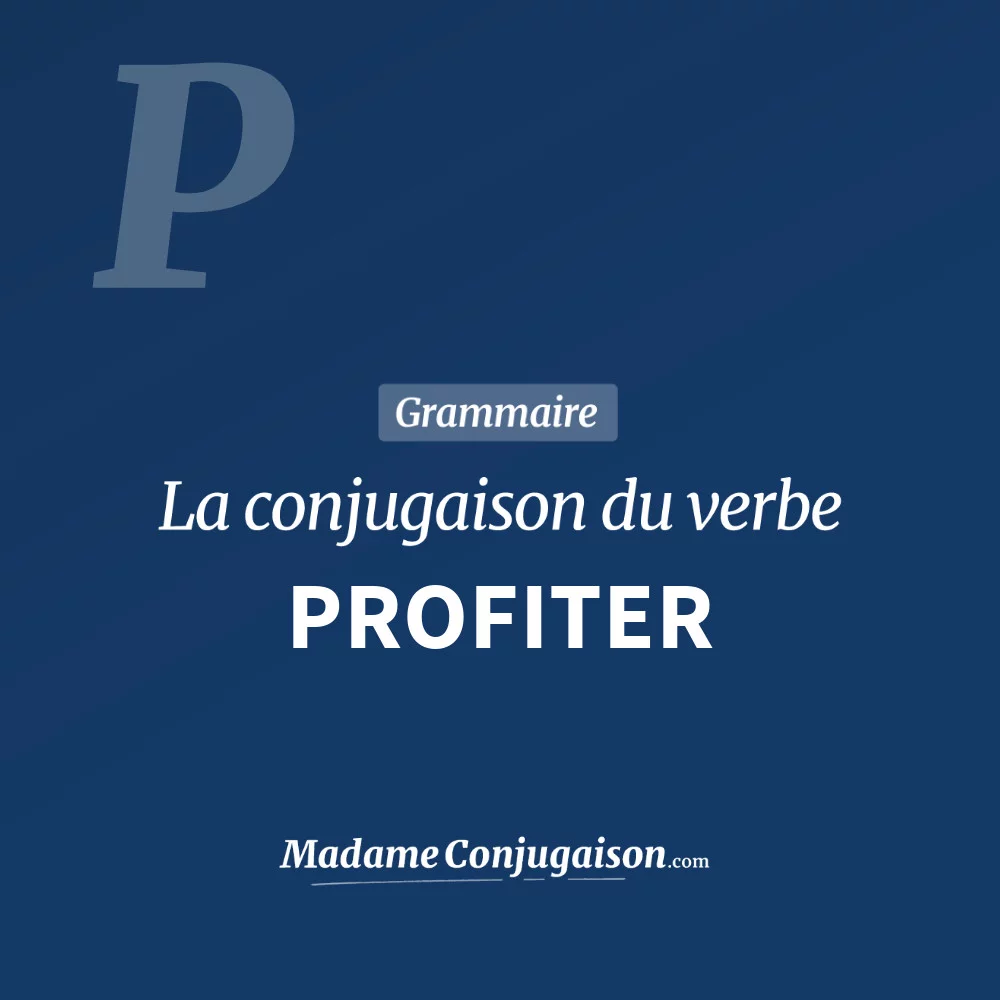 PROFITER - La conjugaison du verbe Profiter en français