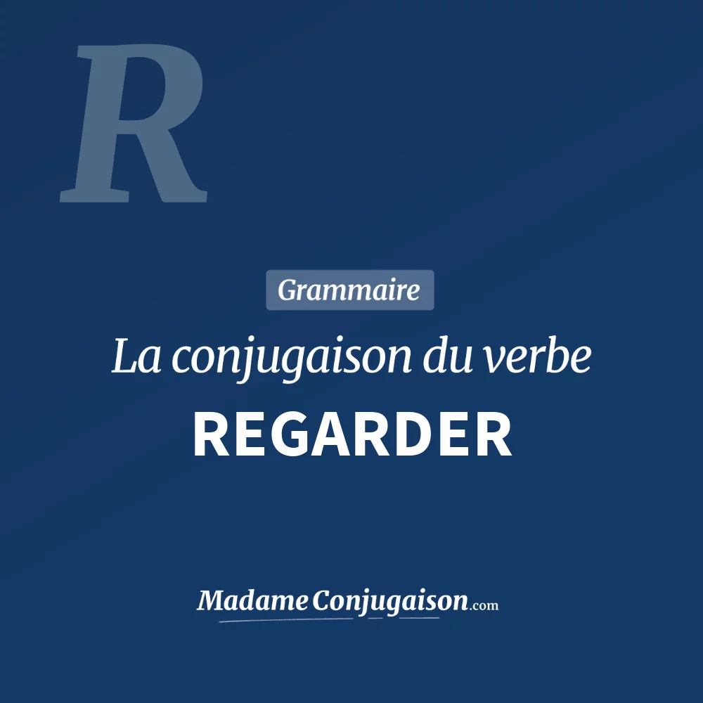 REGARDER - La conjugaison du verbe Regarder en français