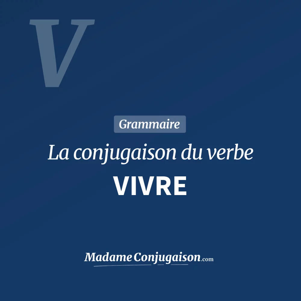 VIVRE - La conjugaison du verbe Vivre en français