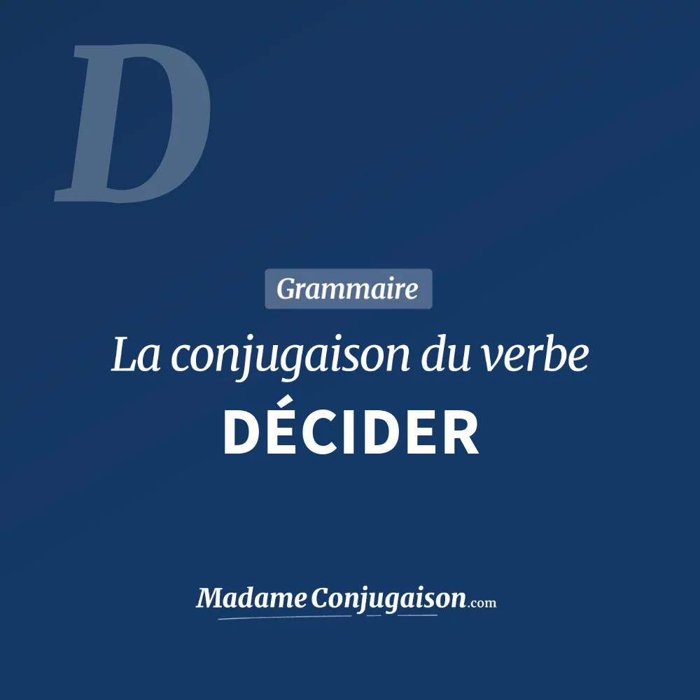DÉCIDER - La conjugaison du verbe Décider en français