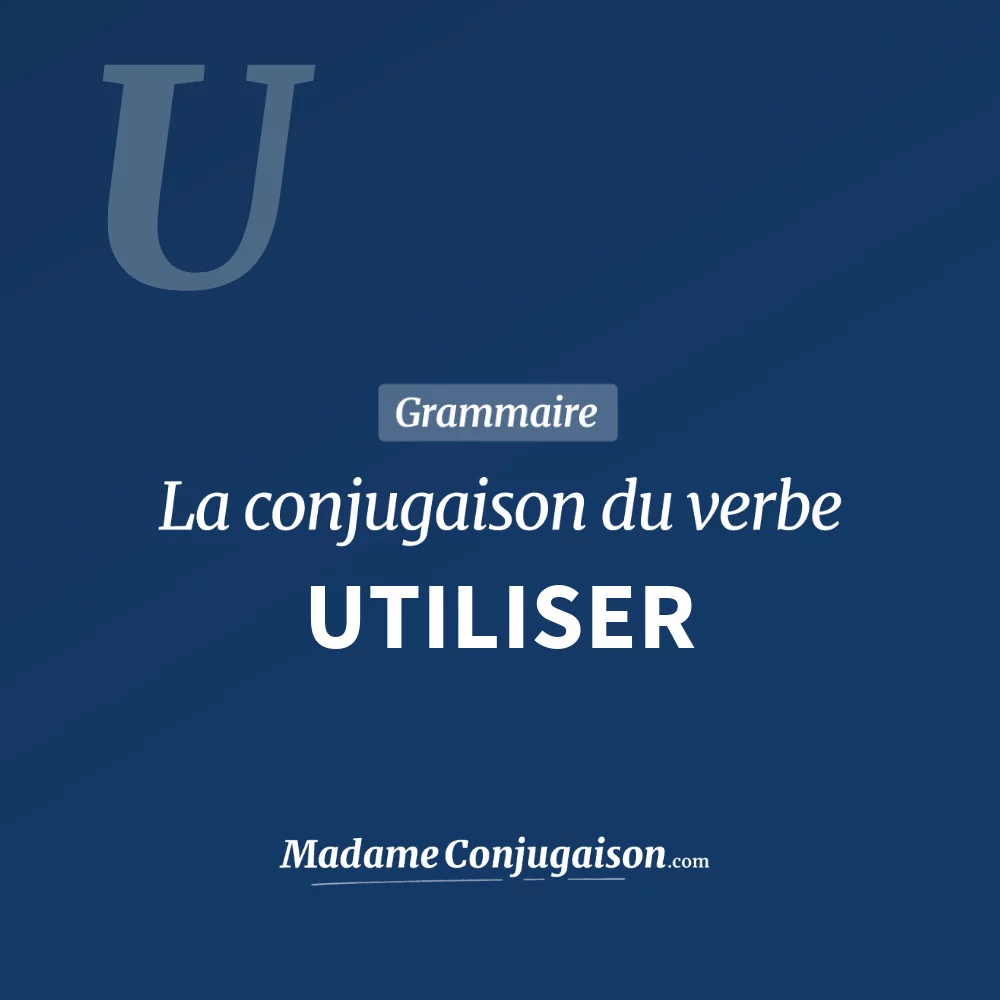 UTILISER - La conjugaison du verbe Utiliser en français