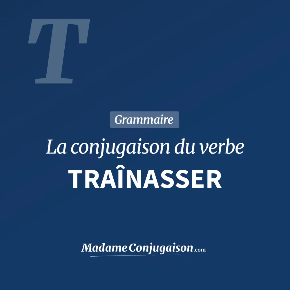 TRAÎNASSER - La conjugaison du verbe Traînasser en français