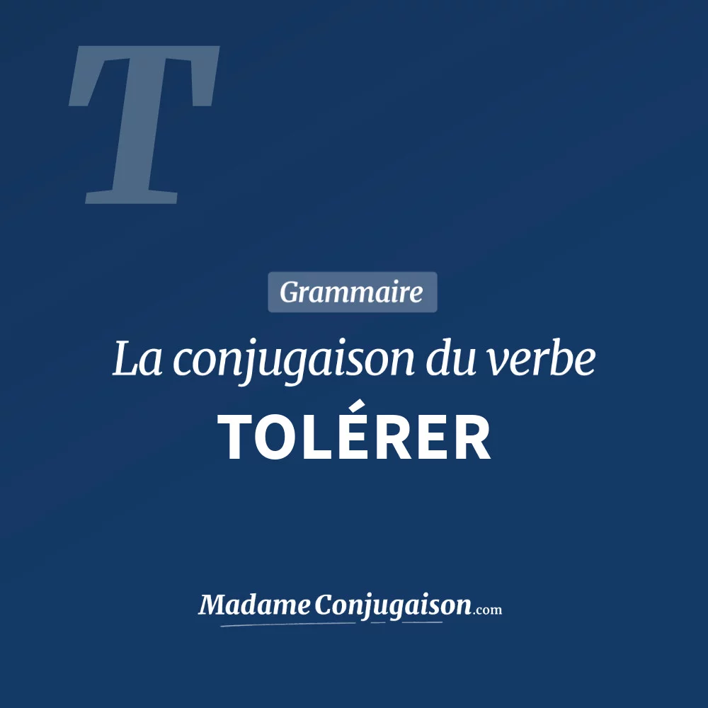 TOLÉRER - La conjugaison du verbe Tolérer en français