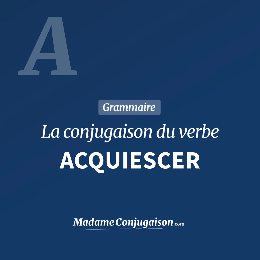ACQUIESCER - La conjugaison du verbe Acquiescer en français